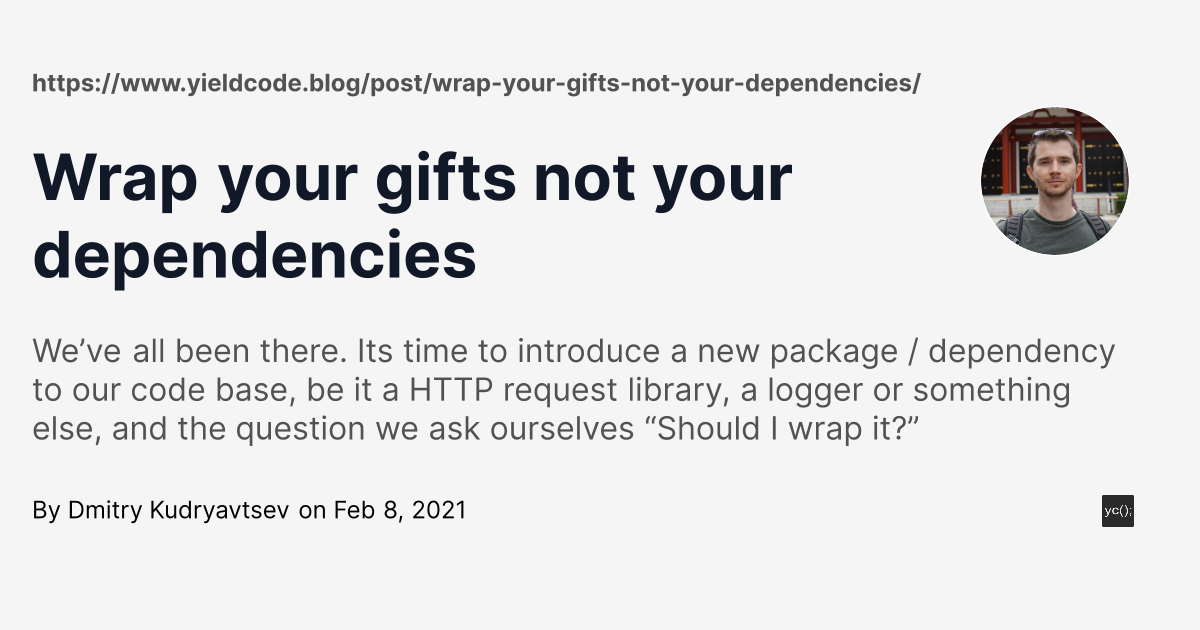 Wrap your gifts not your dependencies - Dmitry Kudryavtsev Wrap your gifts not your dependencies - Dmitry Kudryavtsev